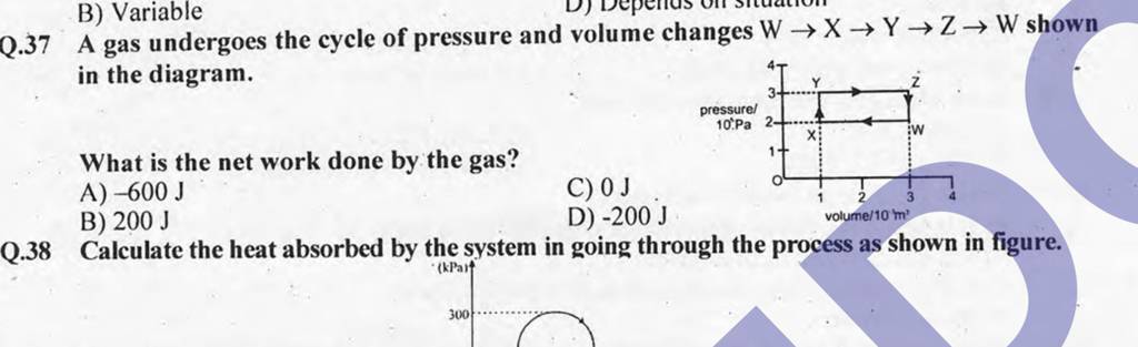 Q.37 A gas undergoes the cycle of pressure and volume changes WightarrowX..