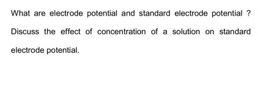 What are electrode potential and standard electrode potential ? Discuss t..