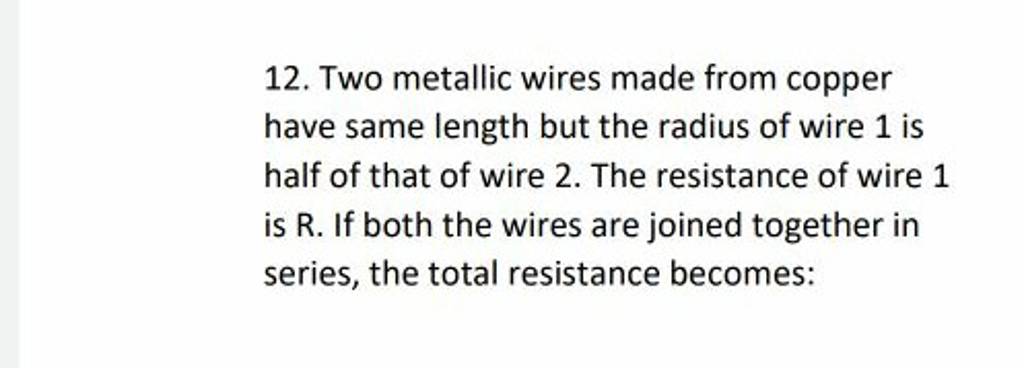 12. Two metallic wires made from copper have same length but the radius o..