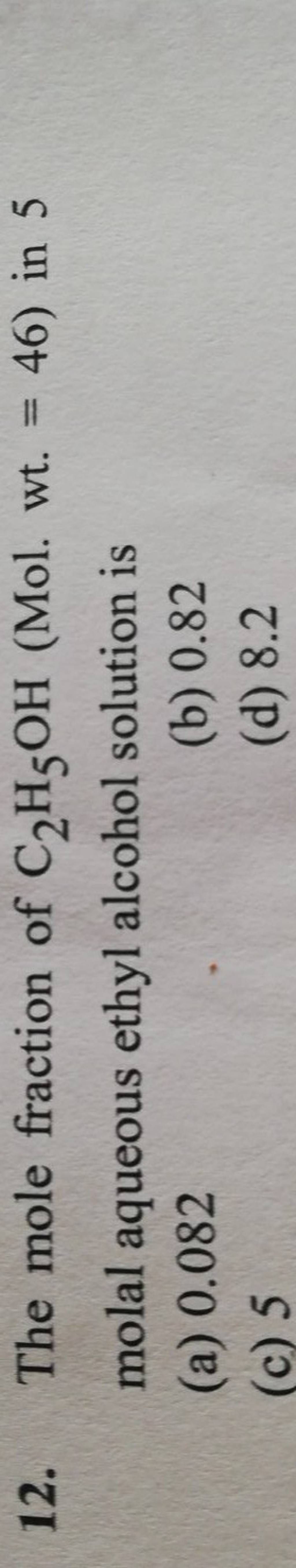 The mole fraction of C2 H5 OH( Mol. wt. =46) in 5 molal aqueous ethyl alc..
