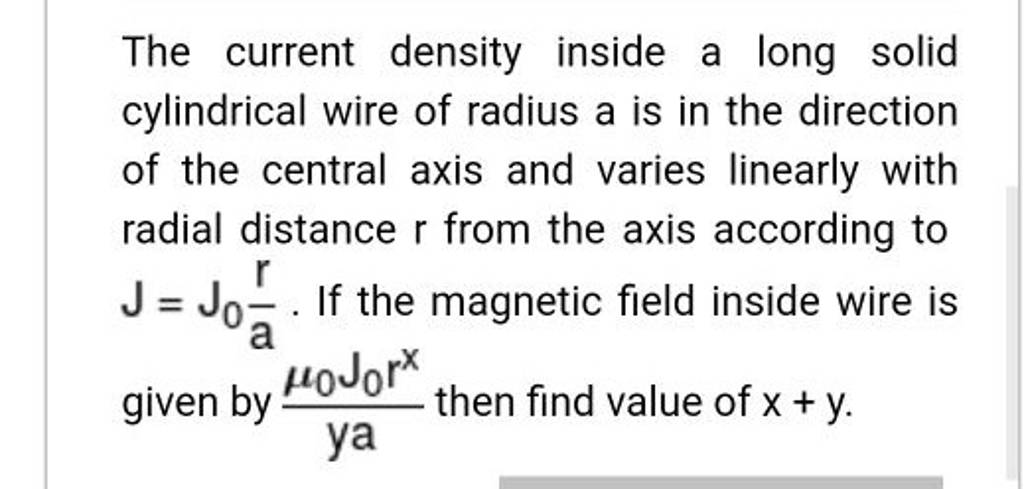 The current density inside a long solid cylindrical wire of radius a is i..