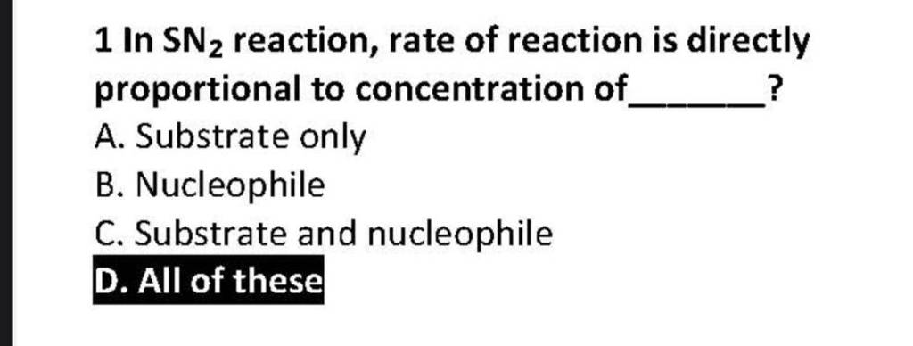 1 In SN2 reaction, rate of reaction is directly proportional to concentr..