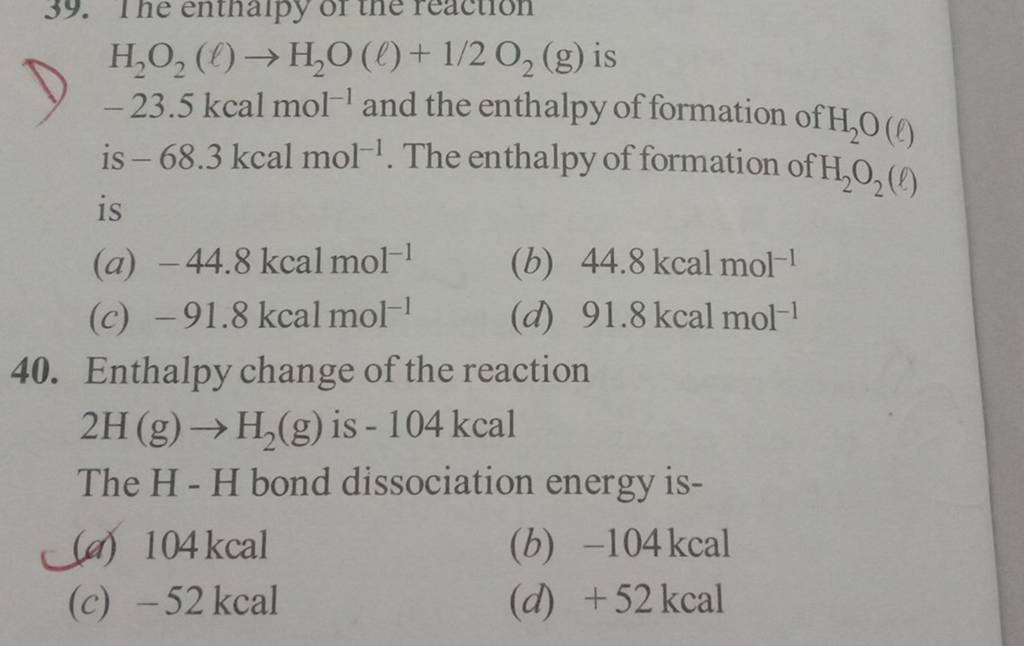 Enthalpy change of the reaction 2H(g)→H2 ( g) is −104kcal The H−H bond di..