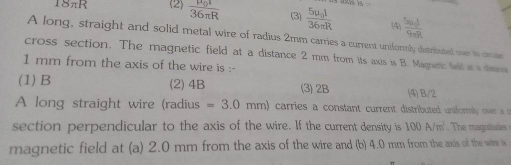 cross section. The magnetic field at a distance 2 mm from its axis is B.