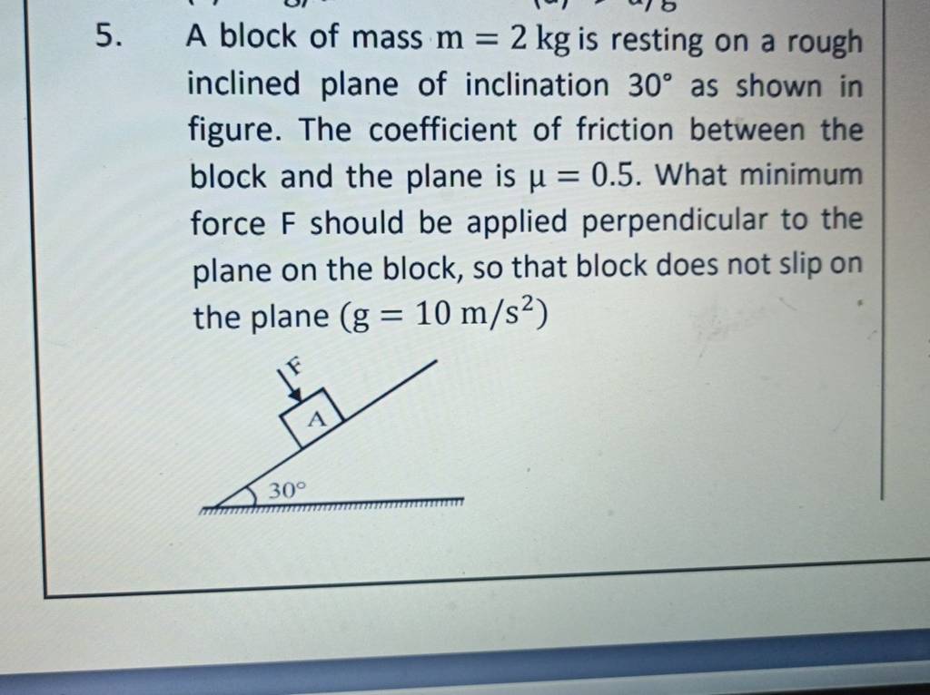 5. A block of mass m=2 kg is resting on a rough inclined plane of inclina..