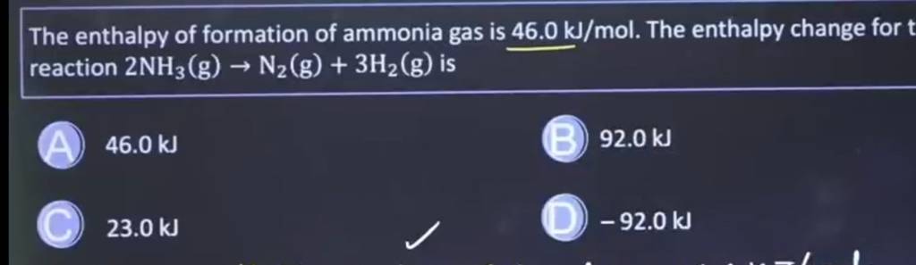 The enthalpy of formation of ammonia gas is 46.0 kJ/mol. The enthalpy cha..