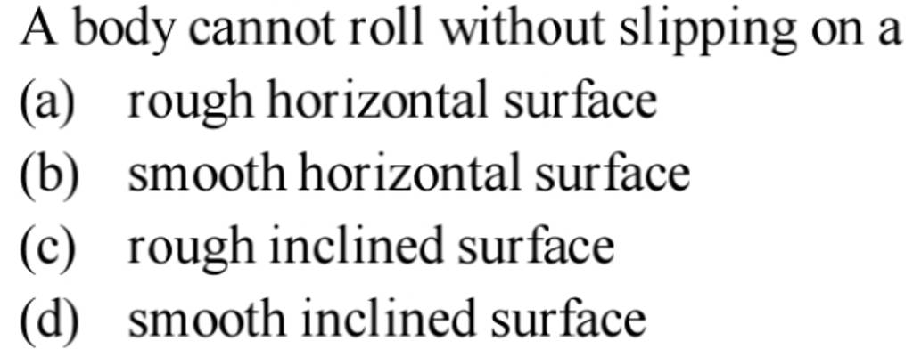 A body cannot roll without slipping on a | Filo