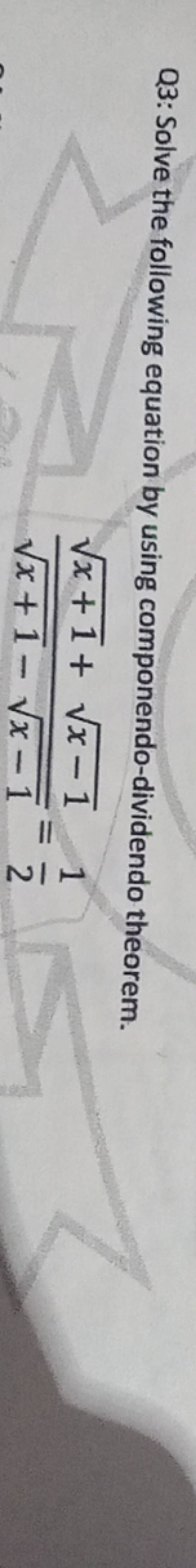 Q3: Solve the following equation by using componendo-dividendo theorem.x..
