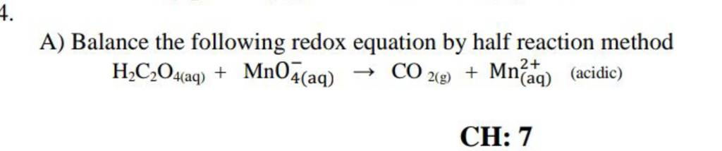 A) Balance the following redox equation by half reaction method H2 C2 O4(..