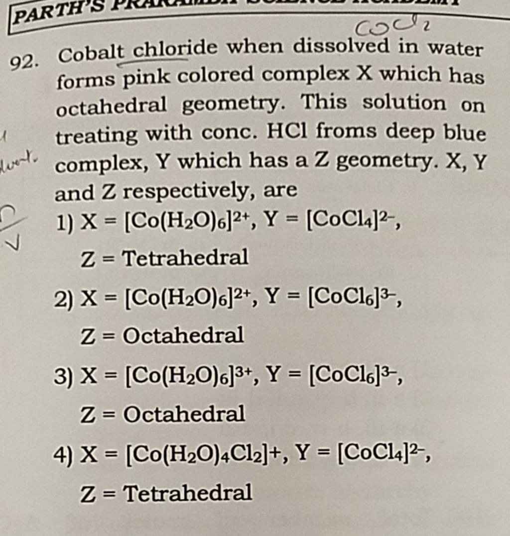 92. Cobalt chloride when dissolved in water forms pink colored complex X