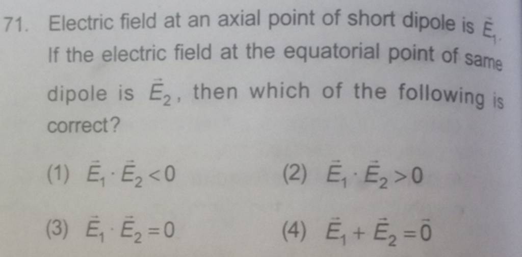 Electric field at an axial point of short dipole is E~1 . If the electric..