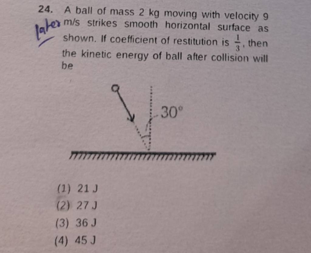 A ball of mass 2 kg moving with velocity 9 aler m/s strikes smooth horizo..
