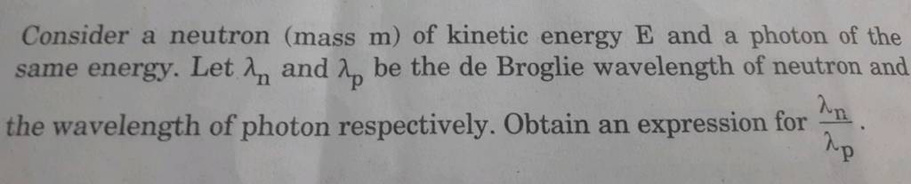 Consider a neutron (mass \mathrm{m} ) of kinetic energy E and a photon of..