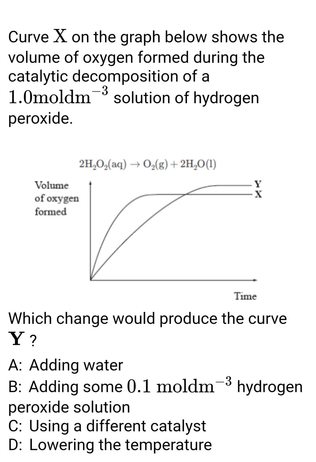 Curve X on the graph below shows the volume of oxygen formed during the c..