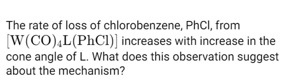 The rate of loss of chlorobenzene, PhCl, from [W(CO)4 L(PhCl)] increases..