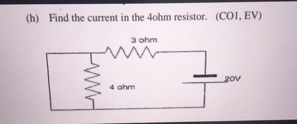 (h) Find the current in the 4ohm resistor. (CO1, EV) | Filo