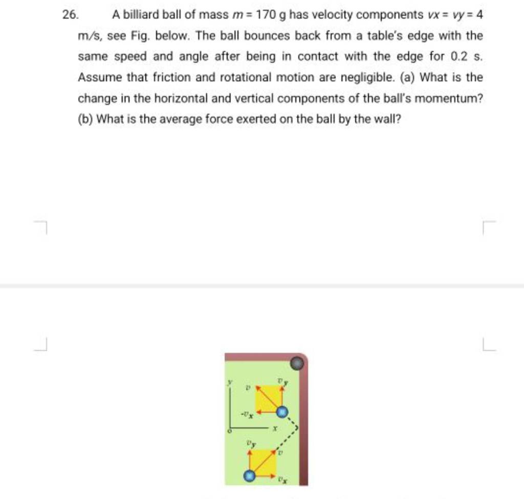 26. A billiard ball of mass m=170 g has velocity components vx=vy=4 m/s,