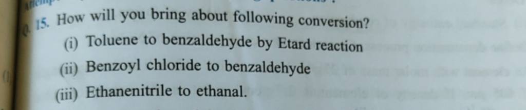 15. How will you bring about following conversion?(i) Toluene to benzald..