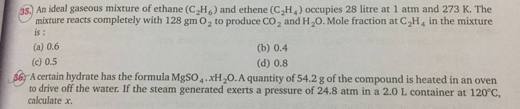 35.) An ideal gaseous mixture of ethane (C2 H6 ) and ethene (C2 H4 ) occu..