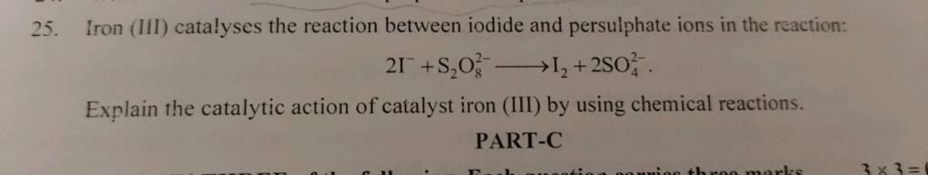 25. Iron (III) catalyses the reaction between iodide and persulphate ions..