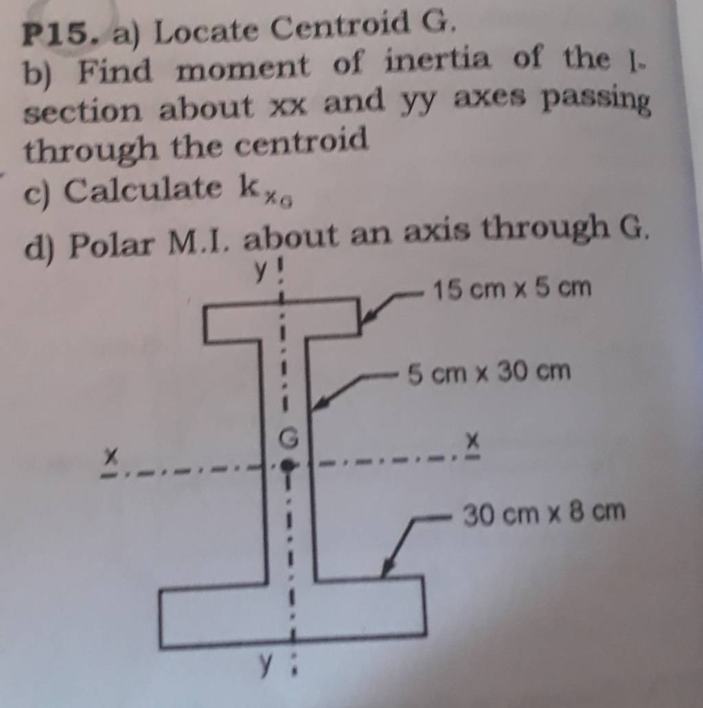 P15. a) Locate Centroid G.b) Find moment of inertia of the 1 section abo..