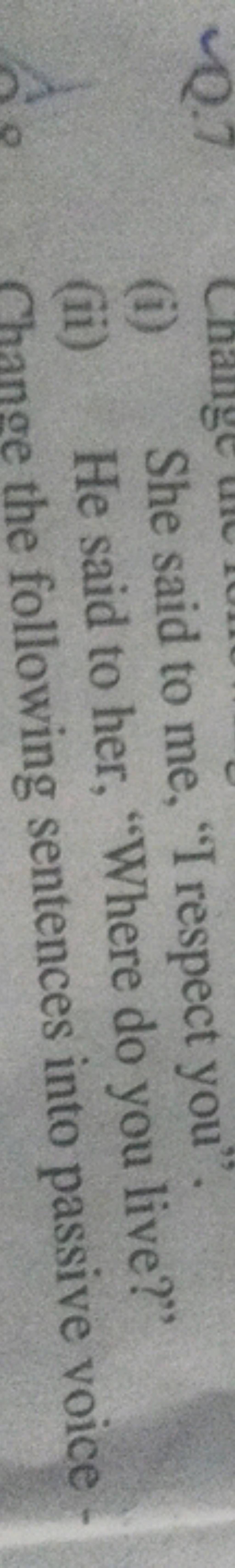 (i) She said to me, "I respect you".(ii) He said to her, "Where do you l..