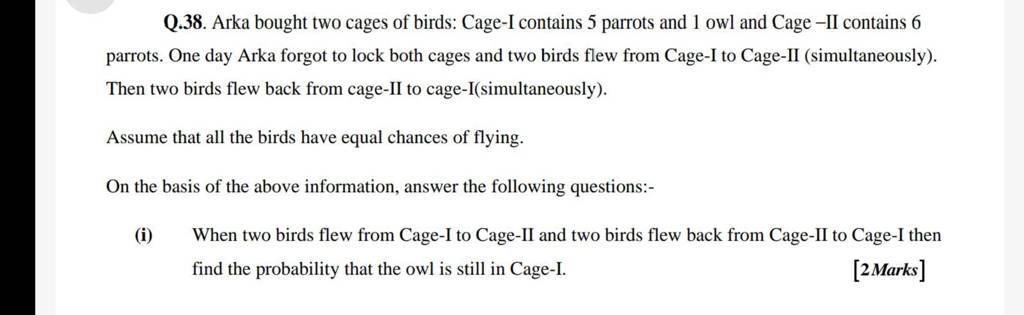 Q.38. Arka bought two cages of birds: Cage-I contains 5 parrots and 1 owl..