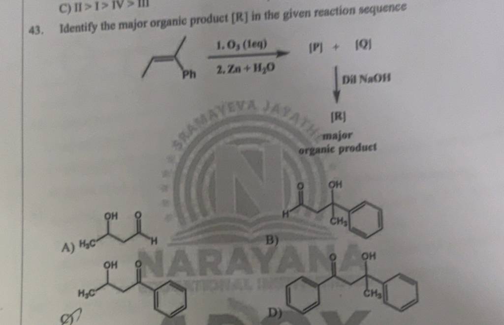 C) II > I > IV > III43. Identify the major organic product [R] in the gi..