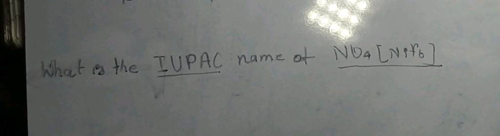 What is the IUPAC name of \mathrm{NO}_{4}[\mathrm{Nifo}] | Filo