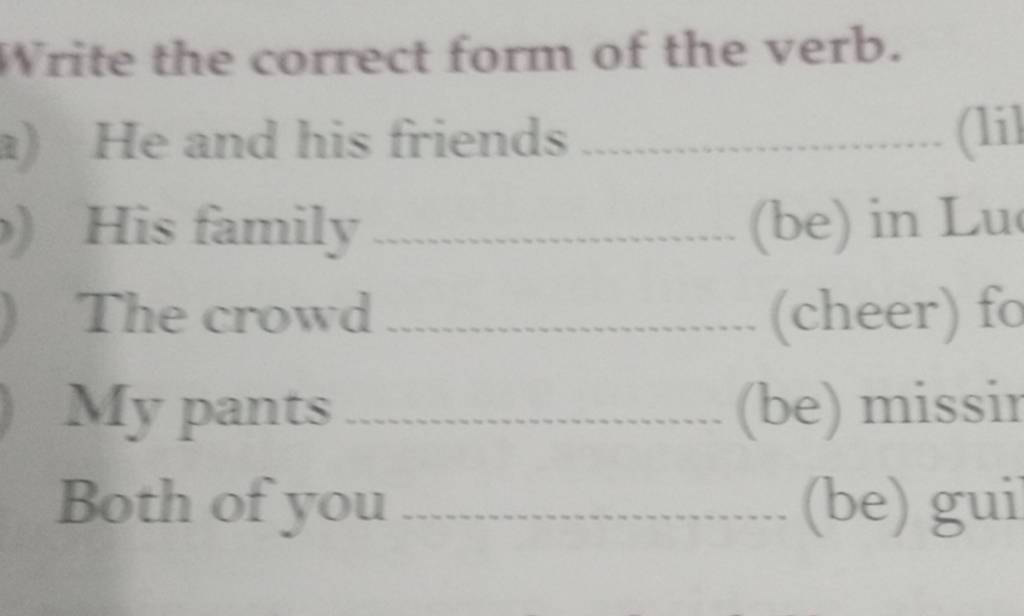 Write the correct form of the verb. He and his friends \qquad His family