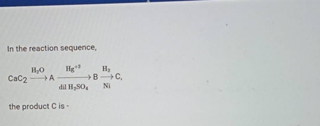 In the reaction sequence,\[\mathrm{CaC}_{2} \xrightarrow{\mathrm{H}_{2}..