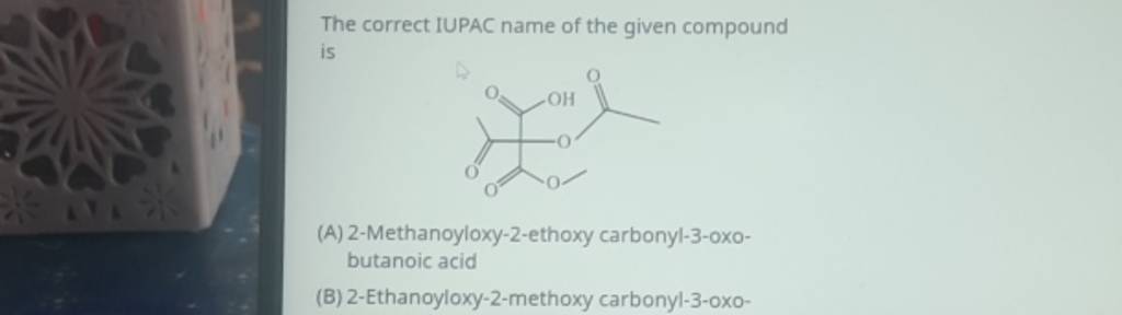 The correct IUPAC name of the given compound isCOC(=O)C(OC(C)=O)(C(C)=O)..