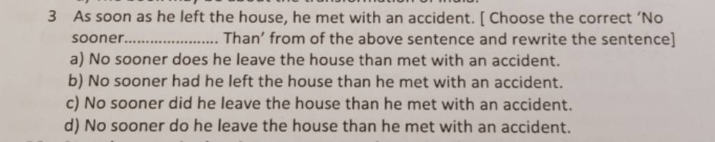 3 As soon as he left the house, he met with an accident. [ Choose the cor..