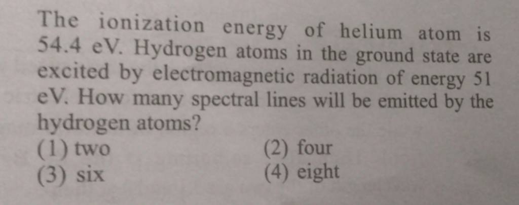 The ionization energy of helium atom is 54.4 eV . Hydrogen atoms in the g..