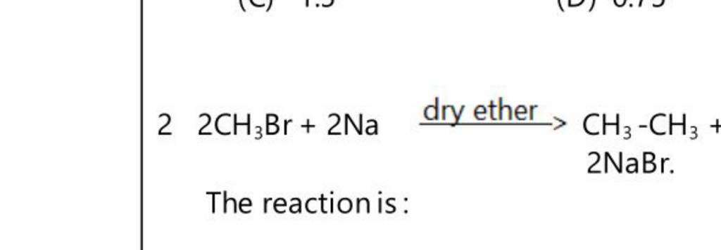 2 2CH3Br+2Nadry etherCH3-CH3 +2NaBr.The reaction is: | Filo