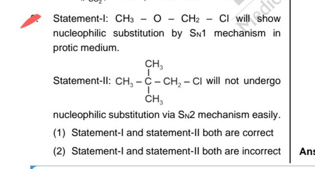 Statement-I: CH3 −O−CH2 −Cl will show nucleophilic substitution by SN 1 m..