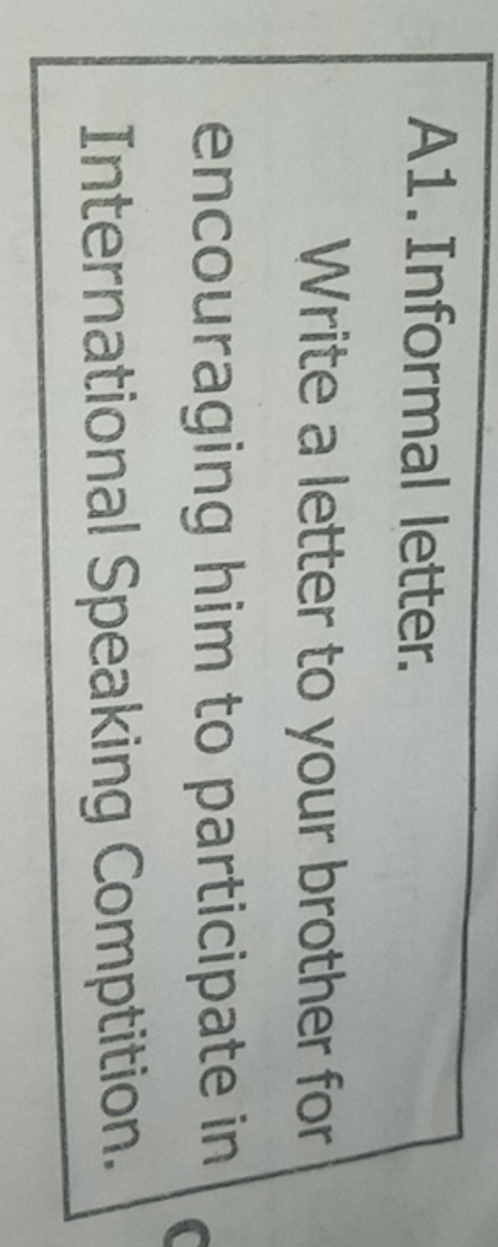 A1. Informal letter.Write a letter to your brother for encouraging him t..
