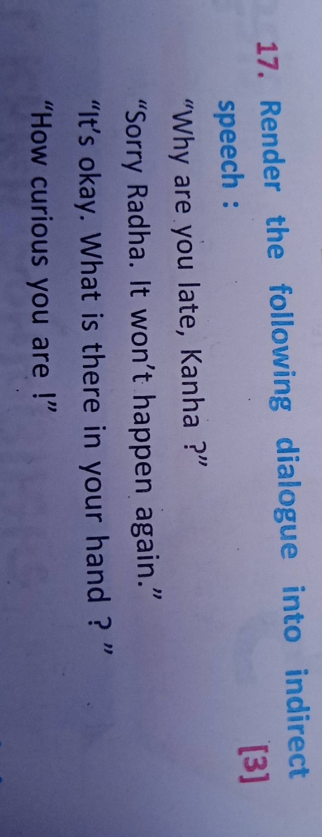 17. Render the following dialogue into indirect speech :[3]"Why are you..