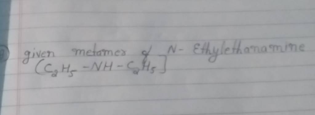 given metamer of N - Ethylethanamine \left[\mathrm{C}{2} \mathrm{H}{5}-\m..