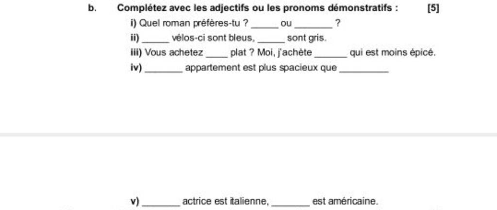 b. Complétez avec les adjectifs ou les pronoms démonstratifs : [5] i) Que..