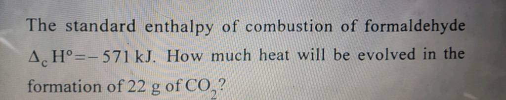 The standard enthalpy of combustion of formaldehyde Δc H∘=−571 kJ. How mu..
