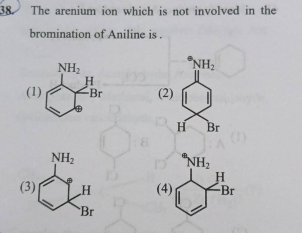 38. The arenium ion which is not involved in the bromination of Aniline i..