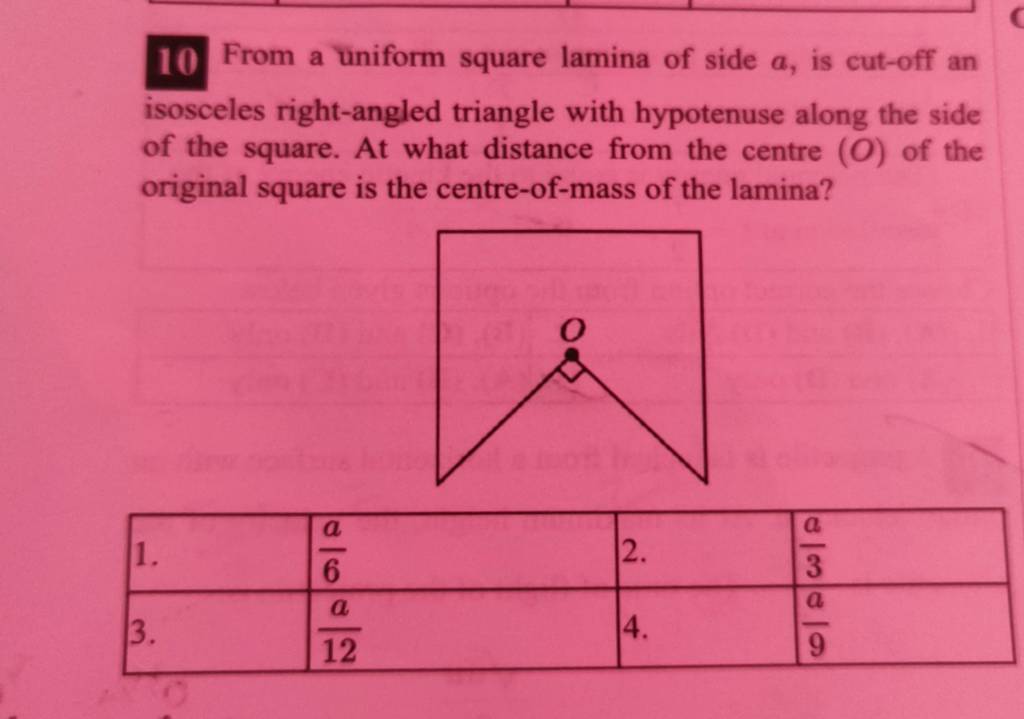10 From a uniform square lamina of side a, is cut-off an isosceles right-..