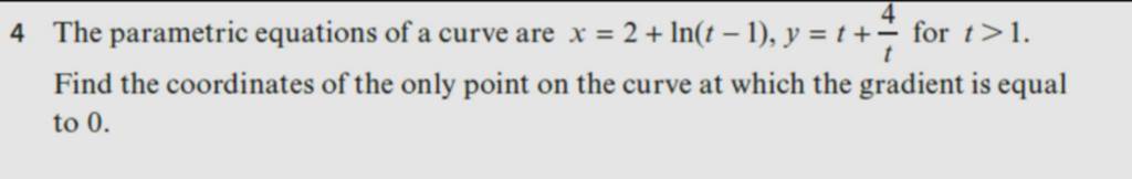 4 The parametric equations of a curve are x=2+\ln (t-1), y=t+\frac{4}{t}