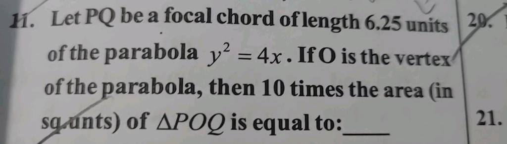 11. Let PQ be a focal chord of length 6.25 units of the parabola y2=4x. I..