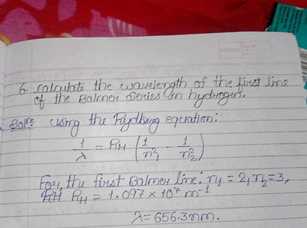 6. Calculate the wavelength of the first line of the Balmer series m hydr..