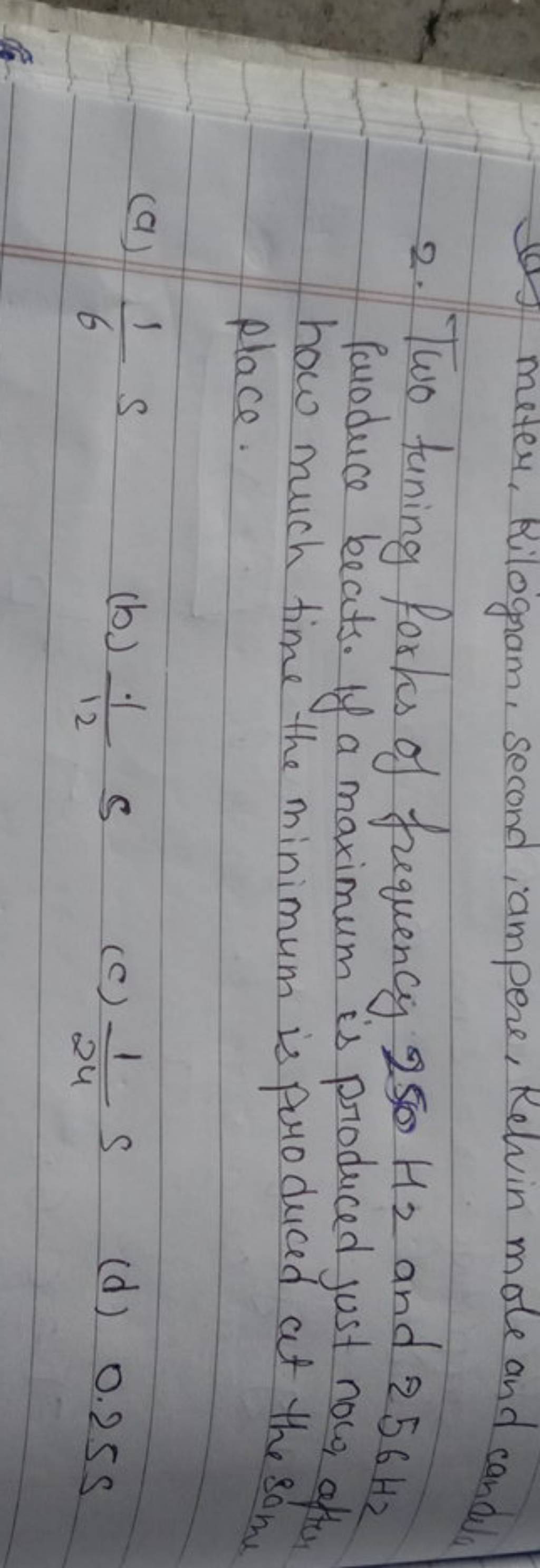 meter, Kilogram, second ampere, Kelvin mole and candia 2. Two tuning fort..