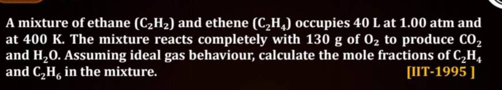 A mixture of ethane (C2 H2 ) and ethene (C2 H4 ) occupies 40 L at 1.00 at..