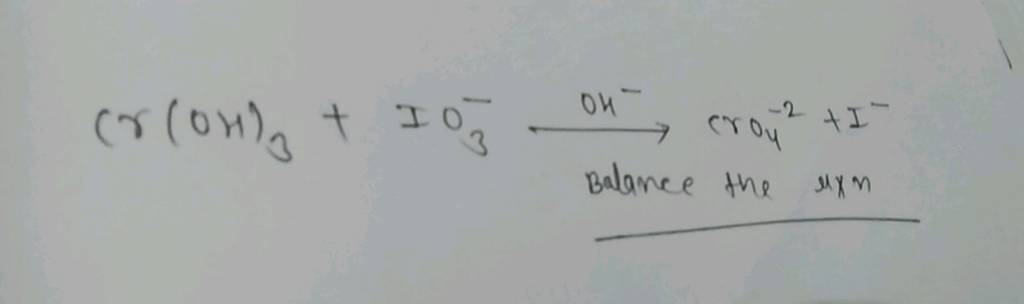 Cr(OH)3 +IO3− OH− Balance the Hxn CrO4−2 +I− | Filo