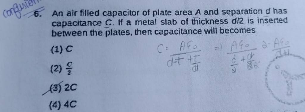 6. An air filled capacitor of plate area A and separation od has capacita..